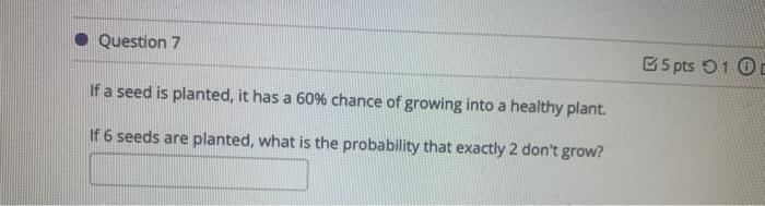 Solved Question 7 5 pts 0 1 0 If a seed is planted, it has a | Chegg.com