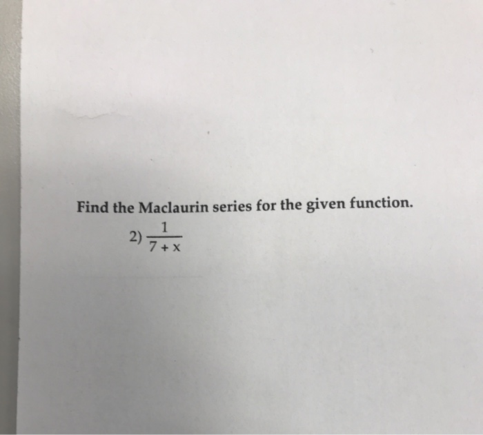 Solved Find the Maclaurin series for the given function. 2) | Chegg.com