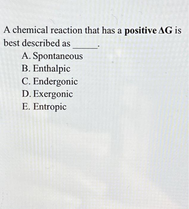 Solved A chemical reaction that has a positive ΔG is best | Chegg.com