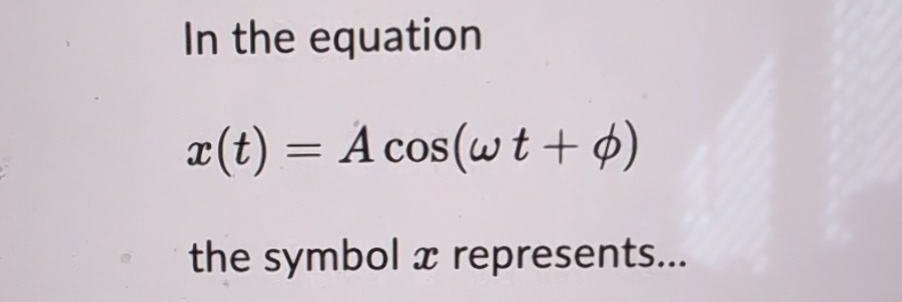 Solved In the equationx(t)=Acos(ωt+φ)the symbol x | Chegg.com