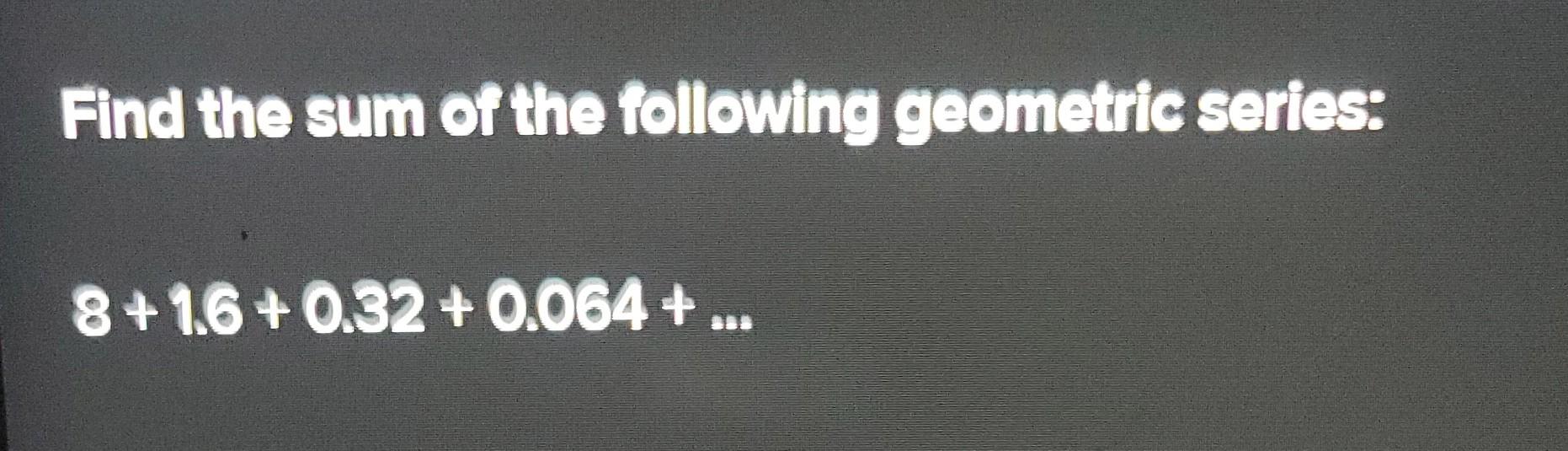 Solved Find the sum or the following geometric series: | Chegg.com