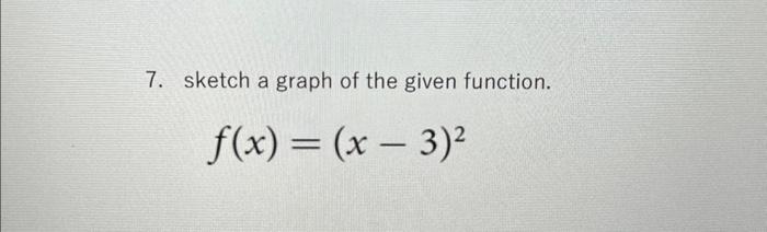 Solved 7. sketch a graph of the given function. f(x)=(x−3)2 | Chegg.com