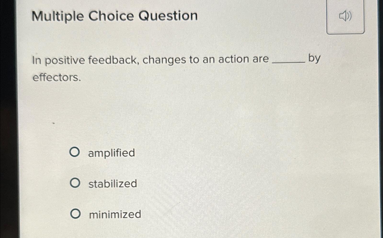 Solved Multiple Choice QuestionIn positive feedback, changes | Chegg.com