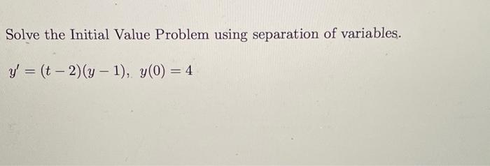 Solved Solve the Initial Value Problem using separation of | Chegg.com