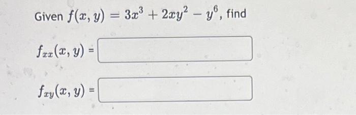 Solved Given f(x,y)=3x3+2xy2−y6 fxx(x,y)= fxy(x,y)= | Chegg.com