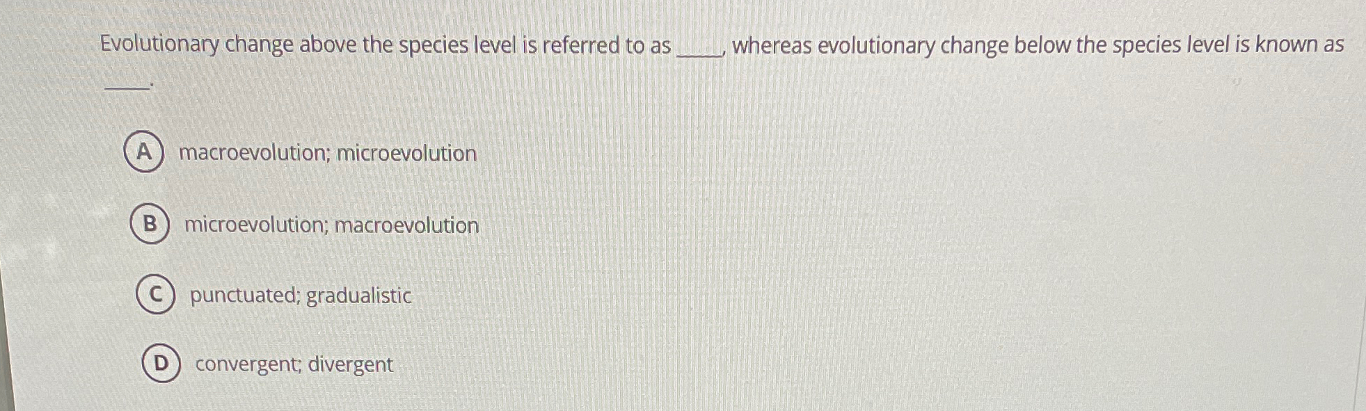 Solved Evolutionary change above the species level is | Chegg.com