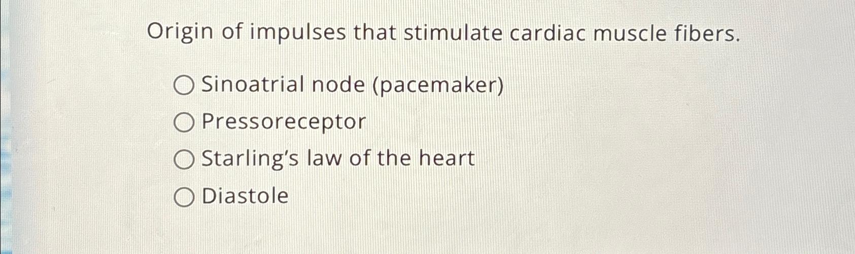 Solved Origin of impulses that stimulate cardiac muscle | Chegg.com