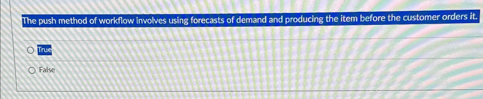 Solved The push method of workflow involves using forecasts | Chegg.com