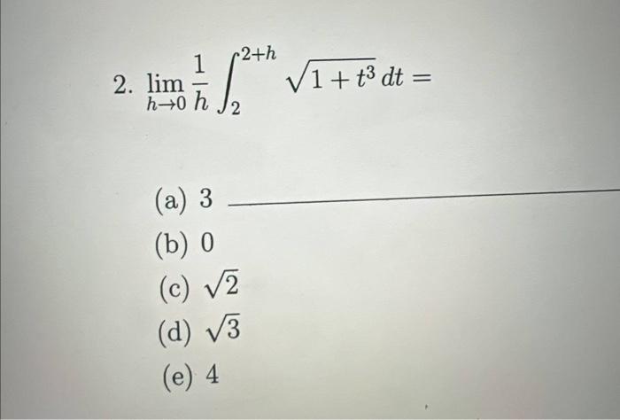 Solved 2. limh→0h1∫22+h1+t3dt= (a) 3 (b) 0 (c) 2 (d) 3 (e) 4 | Chegg.com