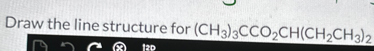 Solved Draw the line structure for (CH3)3CCO2CH(CH2CH3)2 | Chegg.com