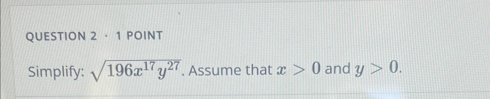 Solved QUESTION 2 - 1 ﻿POINTSimplify: 196x17y272. ﻿Assume | Chegg.com