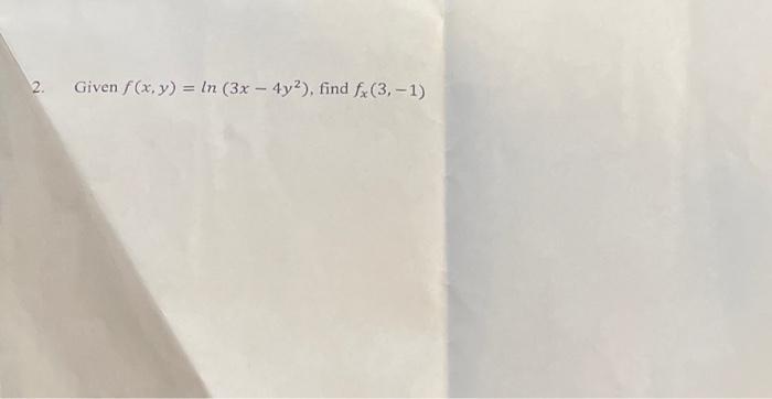 Solved Given f(x,y)=ln(3x−4y2), find fx(3,−1) | Chegg.com