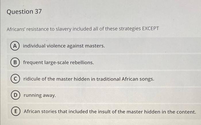 Solved Question 37 Africans' resistance to slavery included | Chegg.com
