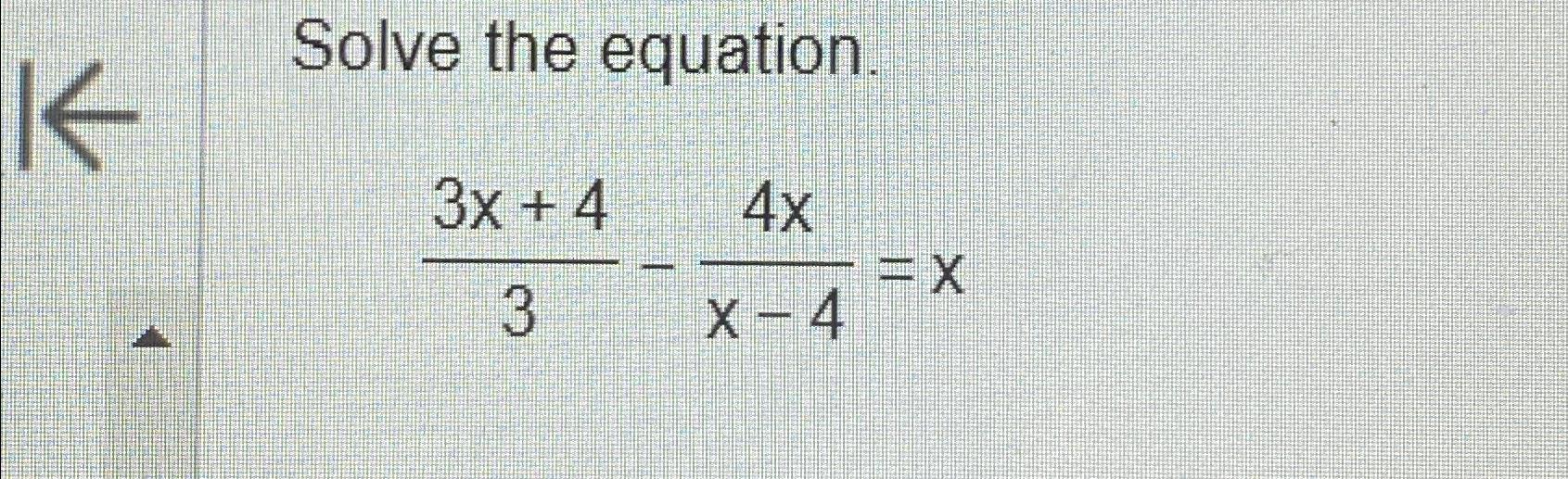 Solved Solve the equation.3x+43-4xx-4=x | Chegg.com