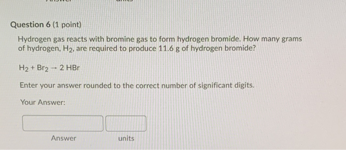 Solved Question 6 (1 point) Hydrogen gas reacts with bromine | Chegg.com