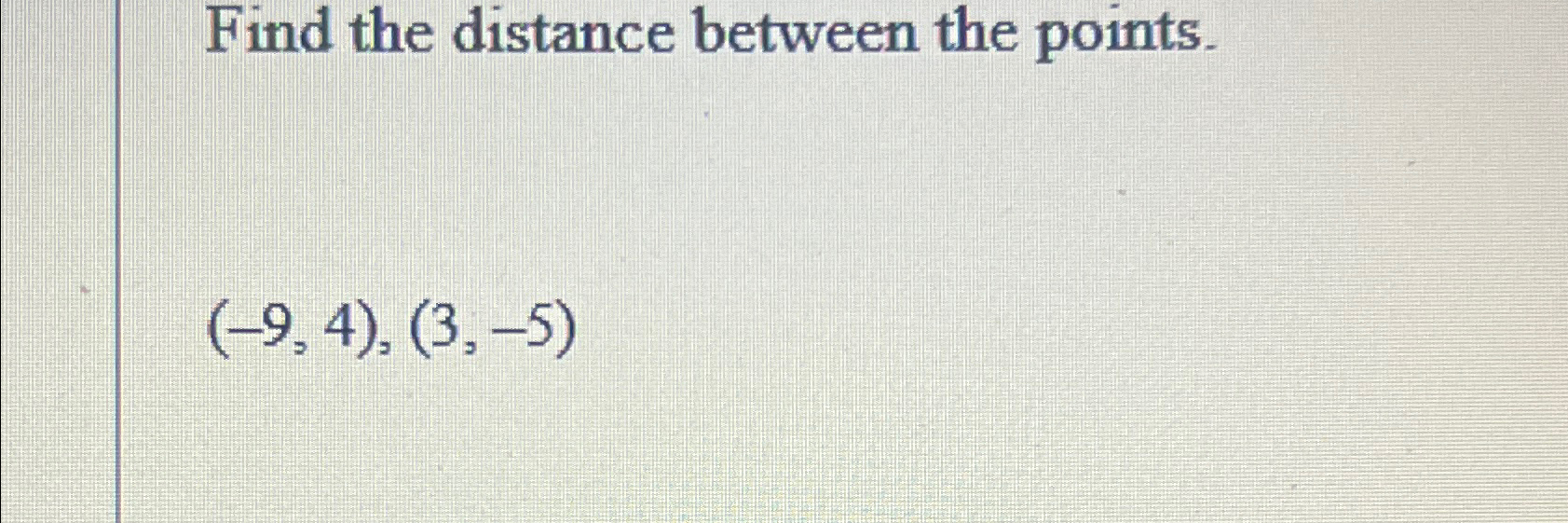 Solved Find the distance between the points.(-9,4),(3,-5) | Chegg.com