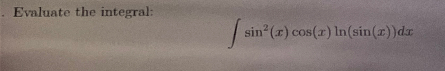 Solved Evaluate the integral:∫﻿﻿sin2(x)cos(x)ln(sin(x))dx | Chegg.com