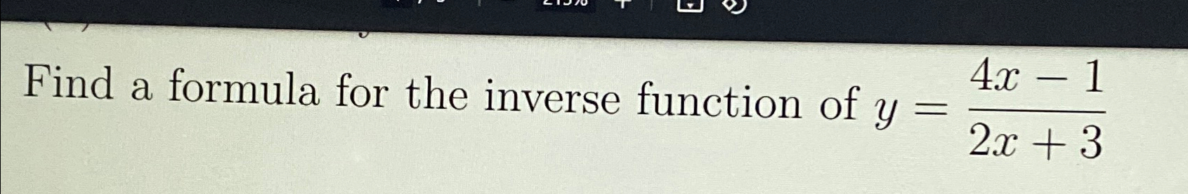 Solved Find a formula for the inverse function of y=4x-12x+3 | Chegg.com