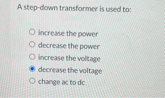 Solved A step-down transformer is used to: increase the | Chegg.com