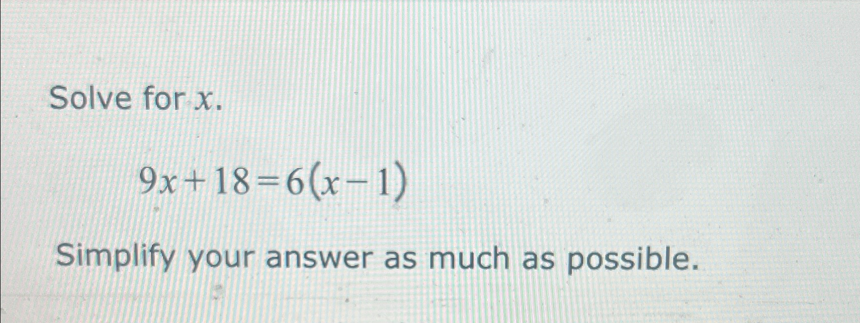 Solved Solve for x.9x+18=6(x-1)Simplify your answer as much | Chegg.com