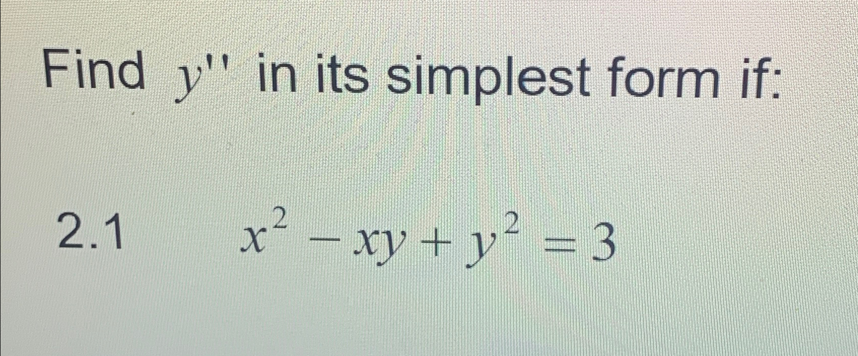 Solved Find y'' ﻿in its simplest form if:2.1,x2-xy+y2=3 | Chegg.com
