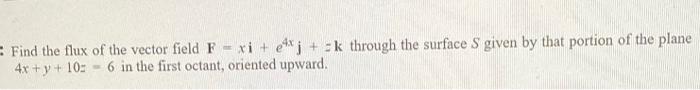 Solved Find the flux of the vector field F=xi+e4xj+zk | Chegg.com