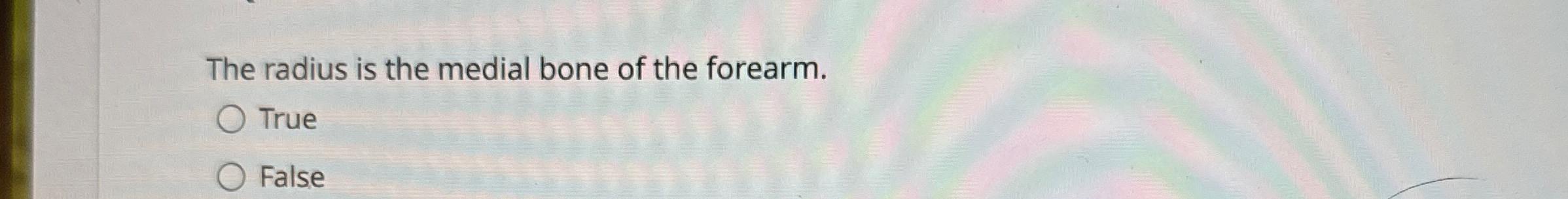 Solved The radius is the medial bone of the forearm. | Chegg.com