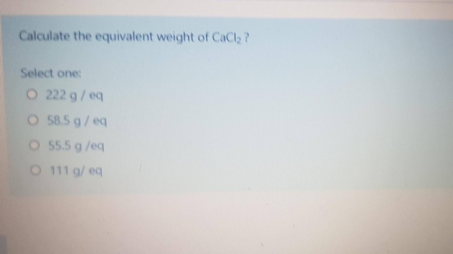Solved Calculate the equivalent weight of Cacle? Select one: | Chegg.com