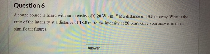Solved Question 6 A sound source is heard with an intensity | Chegg.com