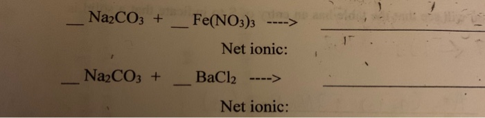 Solved Na2CO3 + Fe(NO3)3 -> Net ionic: Na2CO3 + BaCl2 ----> | Chegg.com