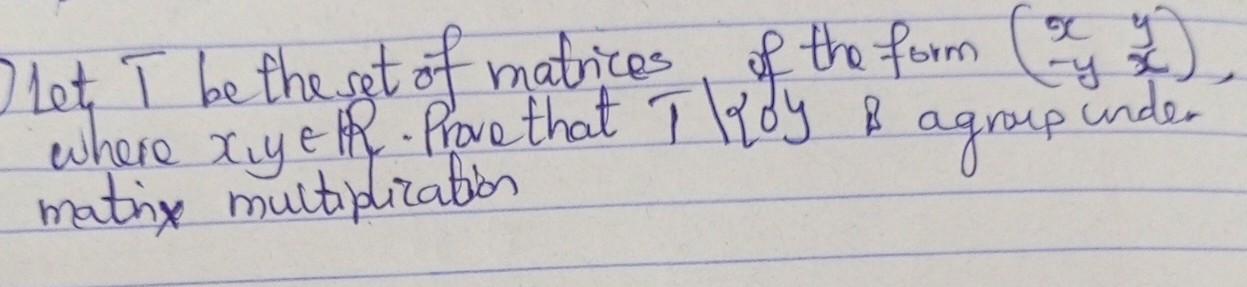Solved Let T be the set of matrices of the form (x−yyx), | Chegg.com