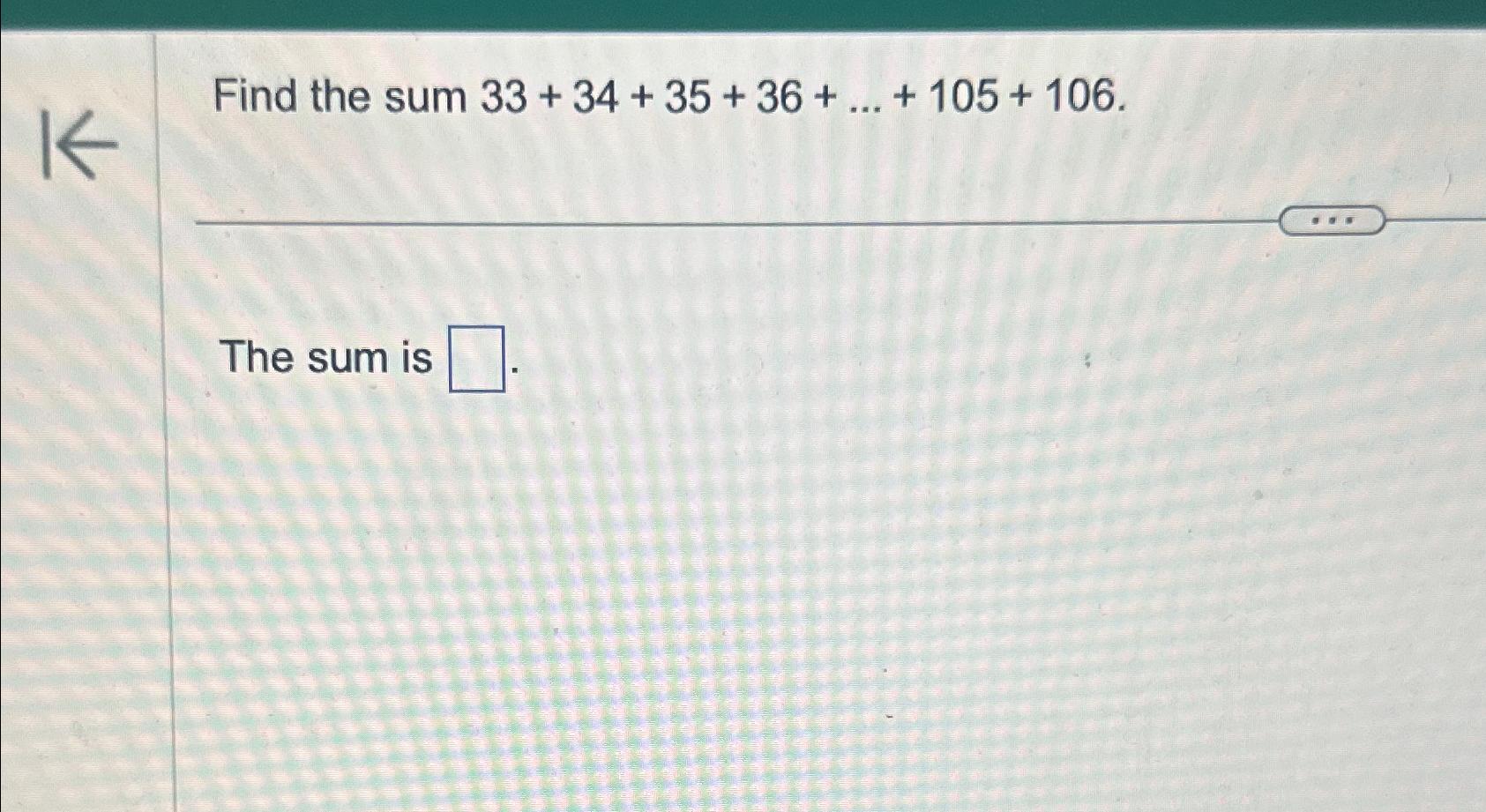 Solved Find the sum 33+34+35+36+dots+105+106The sum is | Chegg.com