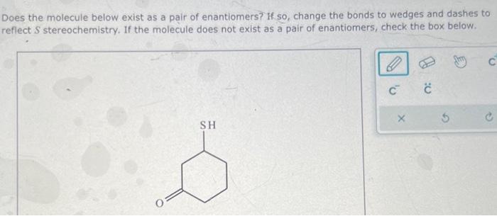 Solved Does the molecule below exist as a pair of | Chegg.com
