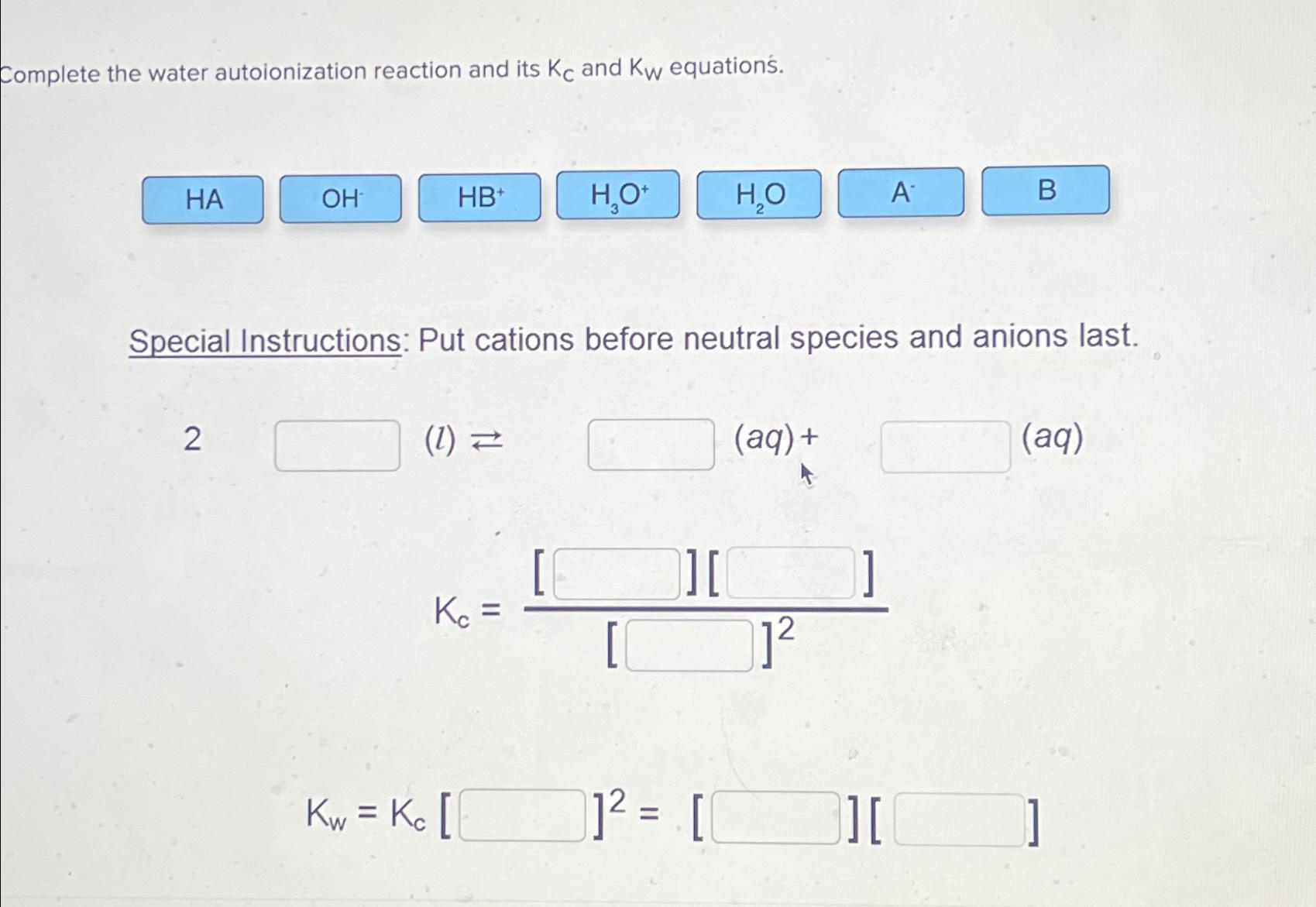 Complete the water autoionization reaction and its | Chegg.com