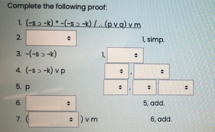 Complete the following proof: 1. (-s-k)*~(~s~k) / | Chegg.com