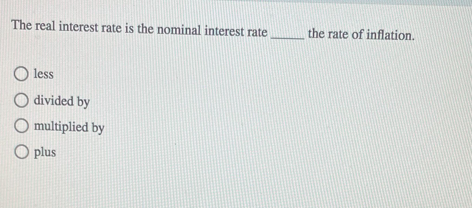 Solved The real interest rate is the nominal interest rate | Chegg.com