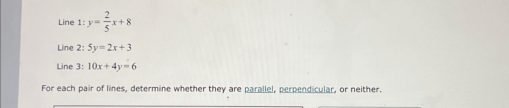 Solved Line 1: y=25x+8Line 2: 5y=2x+3Line 3: 10x+4y=6For | Chegg.com