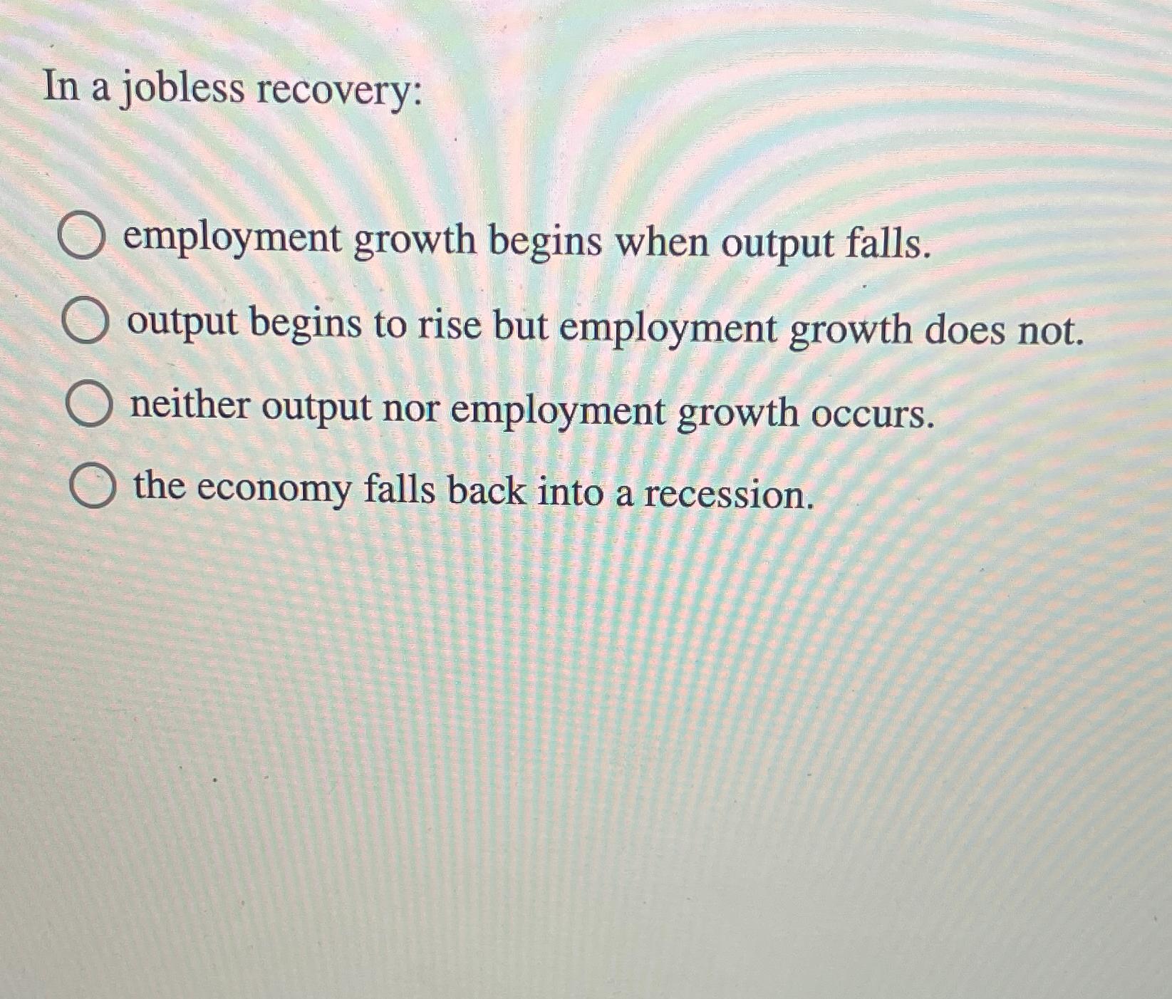 Solved In a jobless recovery:employment growth begins when | Chegg.com