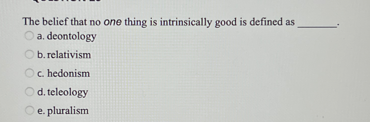 Solved The belief that no one thing is intrinsically good is | Chegg.com