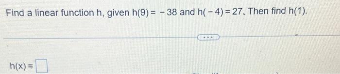 Solved Find a linear function h, given h(9) = - 38 and | Chegg.com