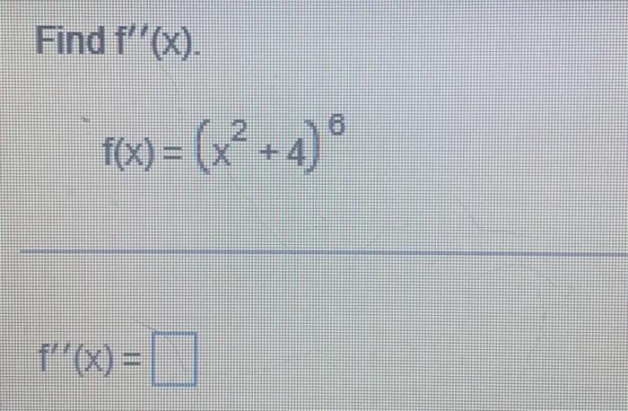Solved Find f′′(x) f(x)=(x2+4)6 f′′(x)=Find y′′ y=2x+33x−4 | Chegg.com