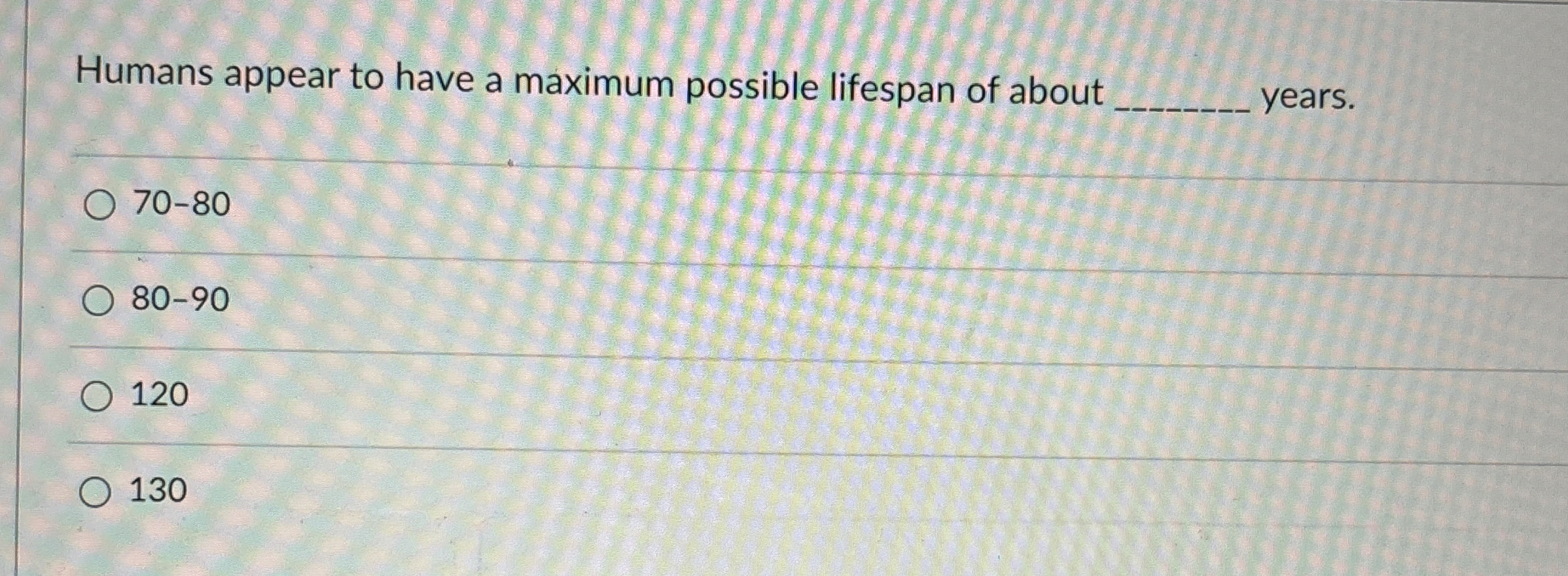 Solved Humans appear to have a maximum possible lifespan of | Chegg.com