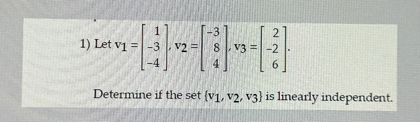 Solved Letv1=[1-3-4],v2=[-384],v3=[2-26]Determine if the set | Chegg.com