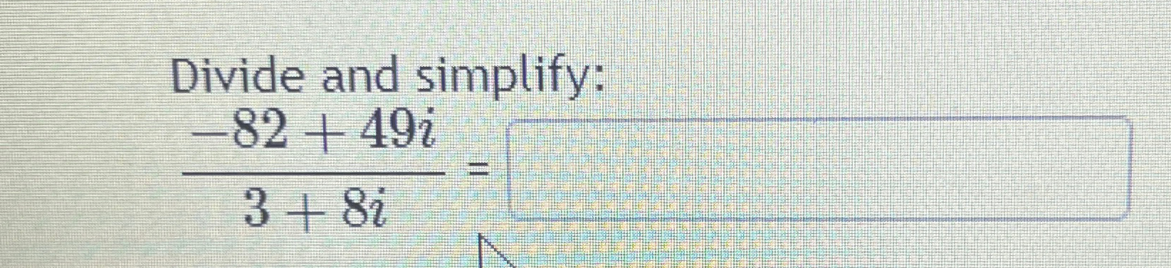 Solved Divide and simplify:-82+49i3+8i= | Chegg.com