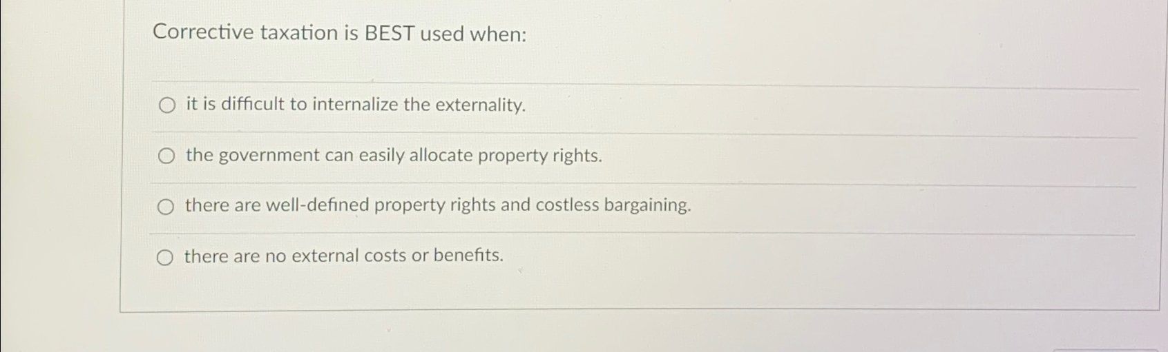 Solved Corrective taxation is BEST used when:it is difficult | Chegg.com