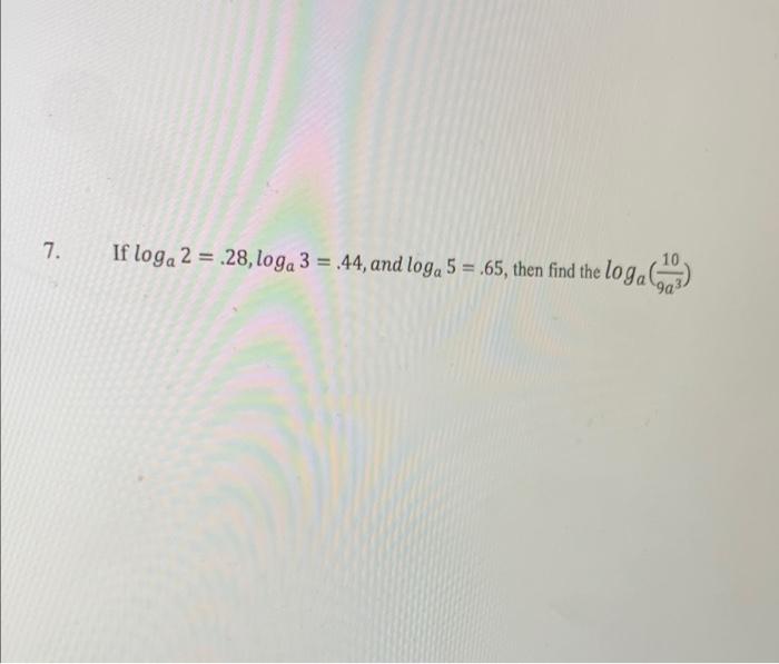 Solved 7. If loga 2 = 28, loga 3 = .44, and loga 5 = 65, | Chegg.com
