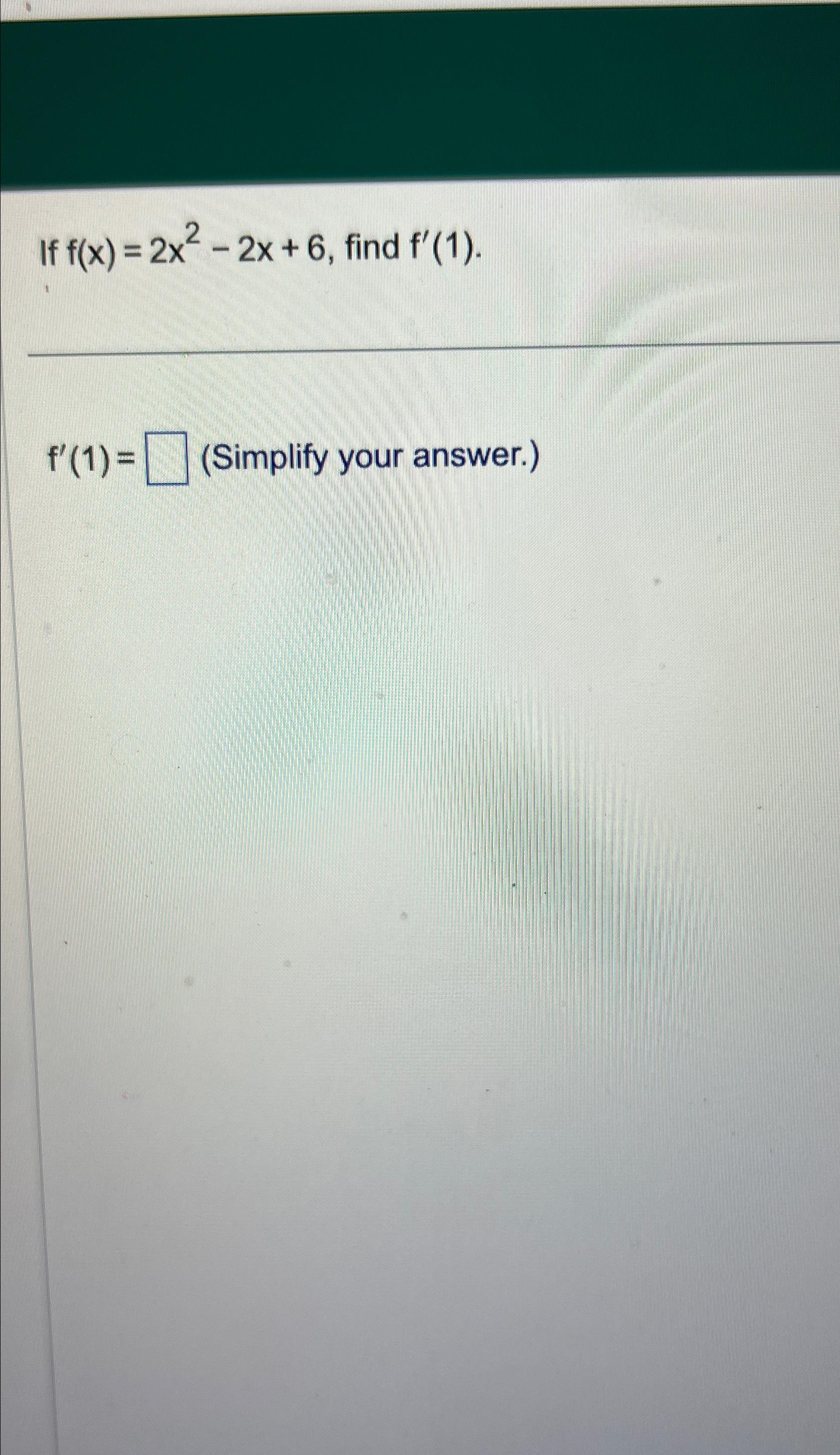 Solved If f(x)=2x2-2x+6, ﻿find f'(1).f'(1)=, (Simplify your | Chegg.com