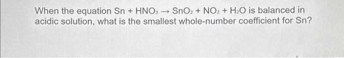 Solved When the equation Sn + HNO3 → SnO2 + NO2 + H₂O is | Chegg.com