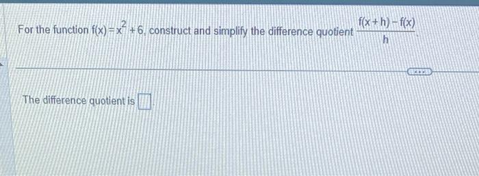 Solved For the function f(x)=x2+6, construct and simplify | Chegg.com