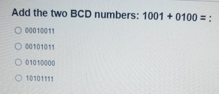 Solved Add the two BCD numbers: 1001 + 0100 = : O 00010011 O | Chegg.com